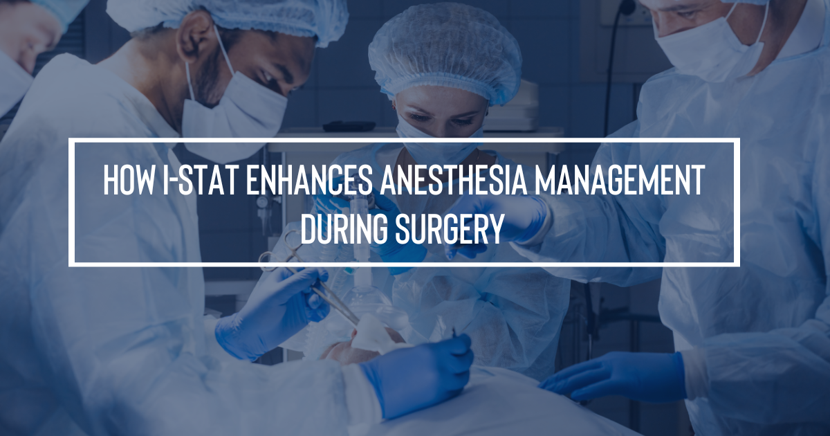 How i-STAT Enhances Anesthesia Management During Surgery